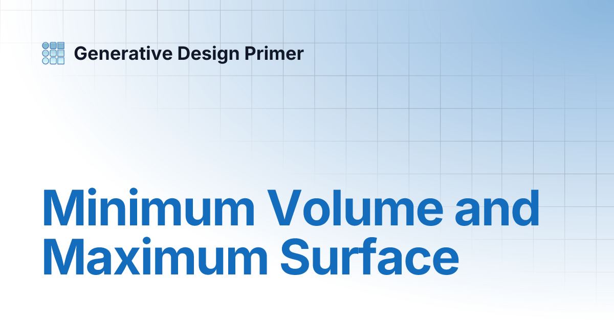 Minimum Volume and Maximum Surface | Generative Design Primer