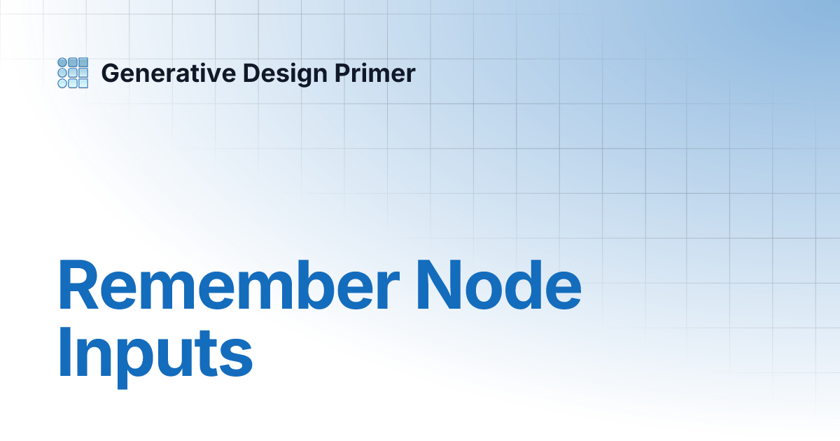 Remember Node Inputs | Generative Design Primer