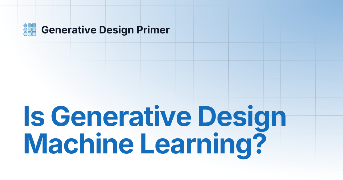 Is Generative Design Machine Learning? | Generative Design Primer